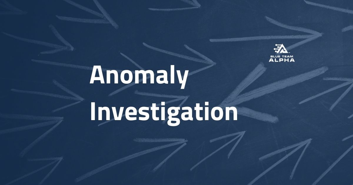 Anomaly Investigation & Analysis - Blue Team Alpha